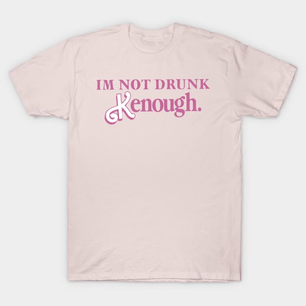 im not drunk kenough - Kenough - T-Shirt | TeePublic